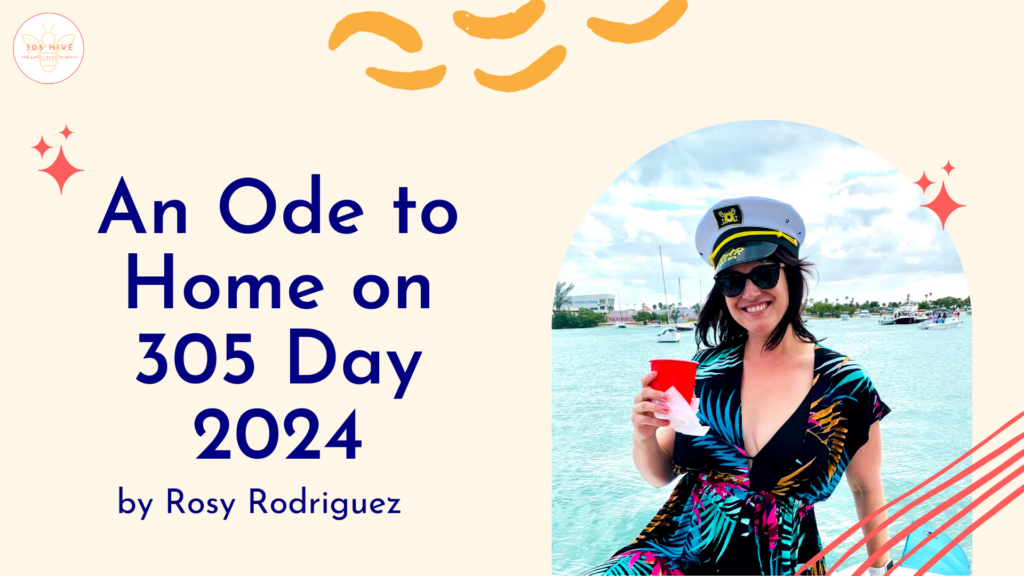 an ode to home on 305 day 2024 by Rosy Rodriguez - 305 Hive